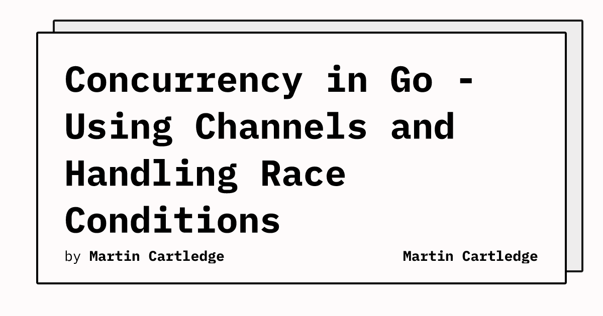 Concurrency in Go - Using Channels and Handling Race Conditions Concurrency in Go - Using Channels and Handling Race Conditions